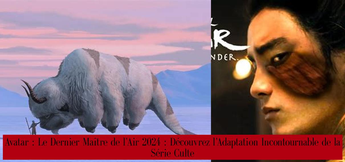 Avatar : Le Dernier Maître de l'Air 2024 : Découvrez l'Adaptation ...