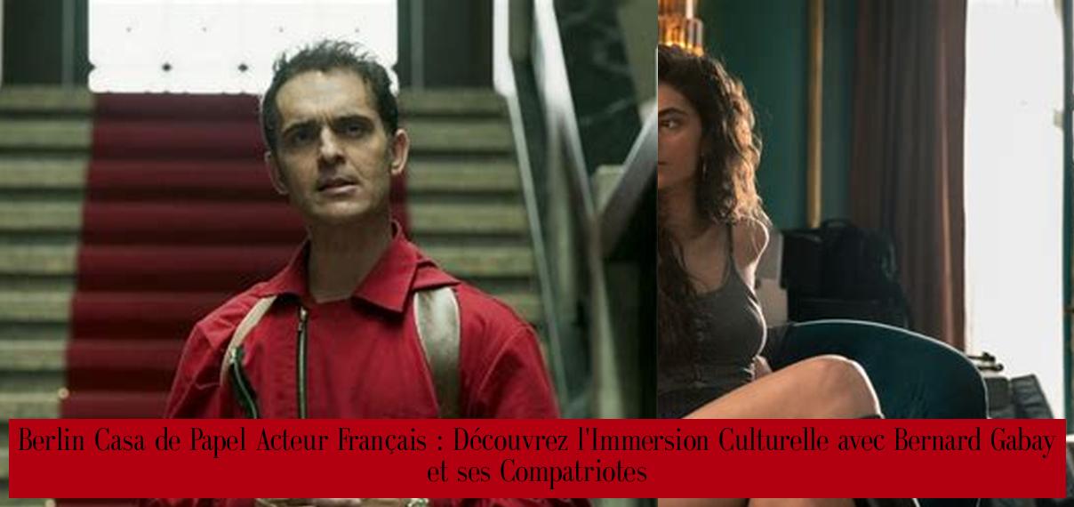Berlin Casa de Papel Acteur Français : Découvrez l'Immersion Culturelle ...