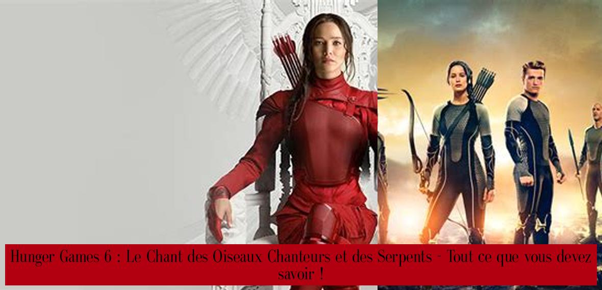 Hunger Games 6 : Le Chant des Oiseaux Chanteurs et des Serpents - Tout ce que vous devez savoir ...
