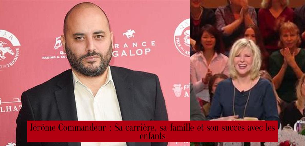 Jérôme Commandeur : Sa carrière, sa famille et son succès avec les ...