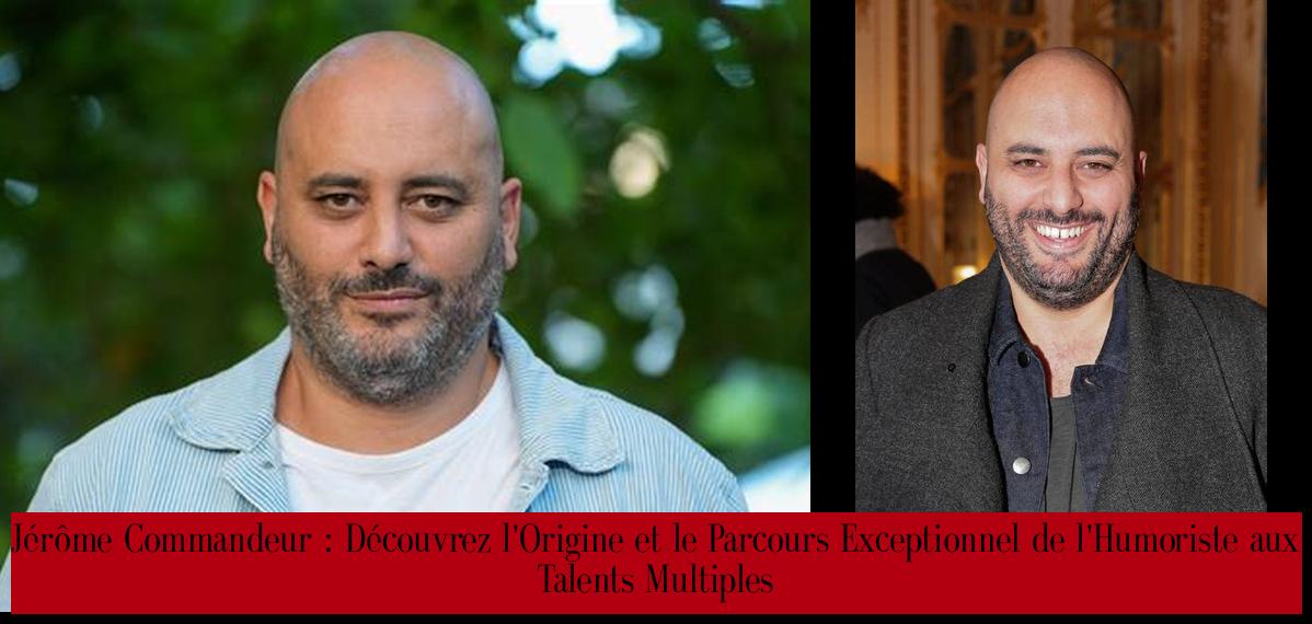 Jérôme Commandeur : Découvrez l'Origine et le Parcours Exceptionnel de ...