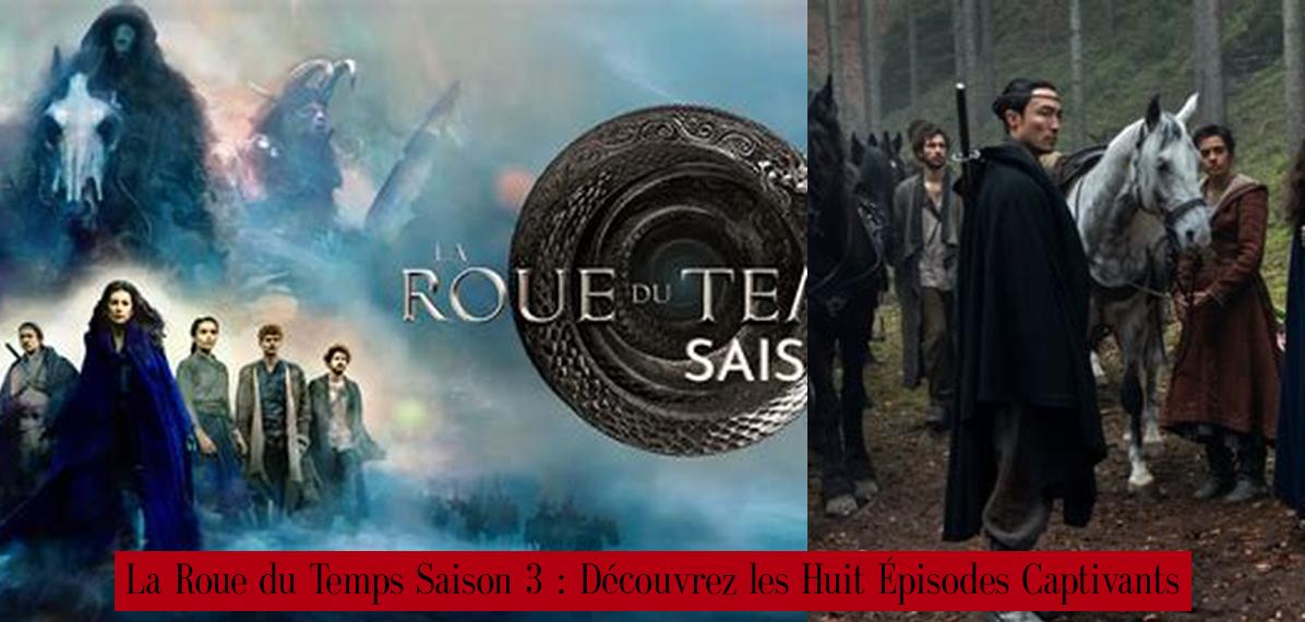 La Roue du Temps Saison 3 : Découvrez les Huit Épisodes Captivants ...