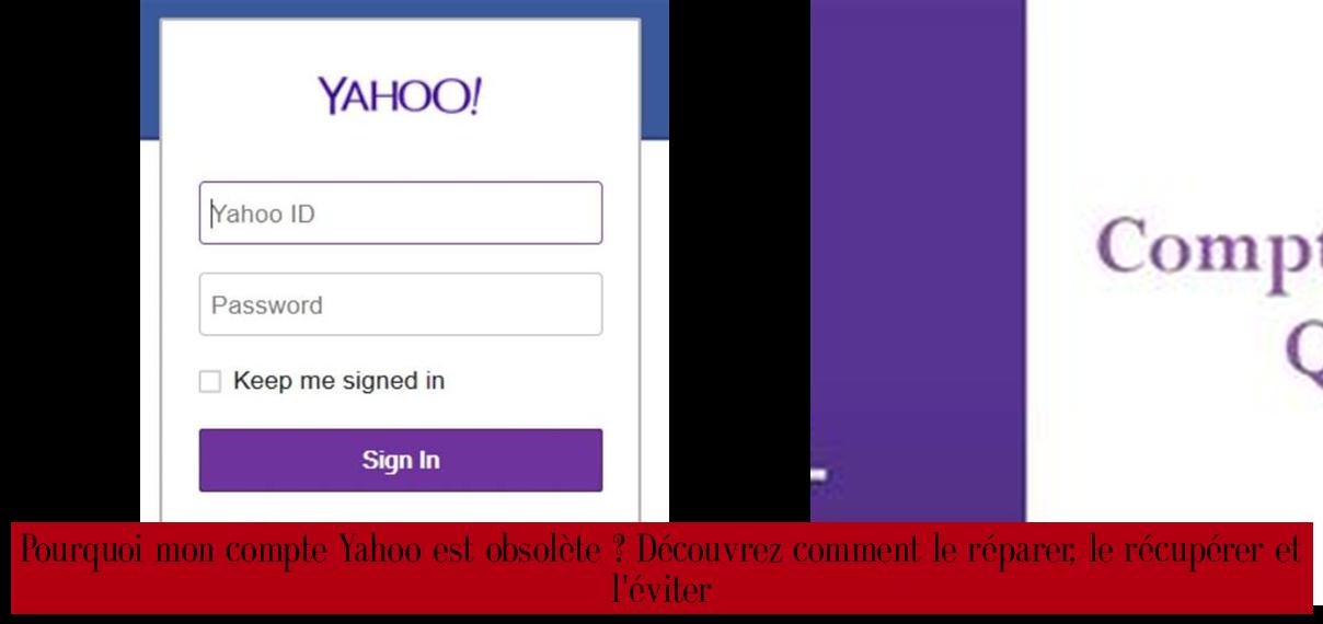Pourquoi mon compte Yahoo est obsolète ? Découvrez comment le réparer, le récupérer et l'éviter ...