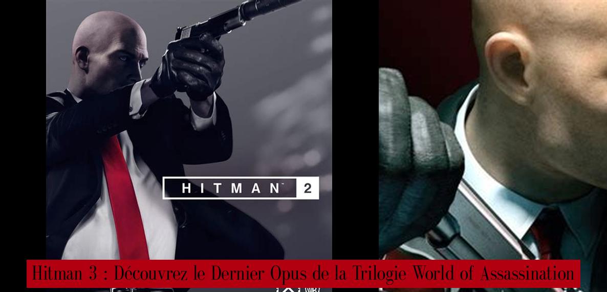 Hitman 3 : Découvrez le Dernier Opus de la Trilogie World of Assassination – Palmarès Magazine ...
