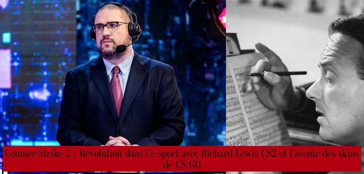 Counter-Strike 2 : Révolution dans l'e-sport avec Richard Lewis CS2 et ...