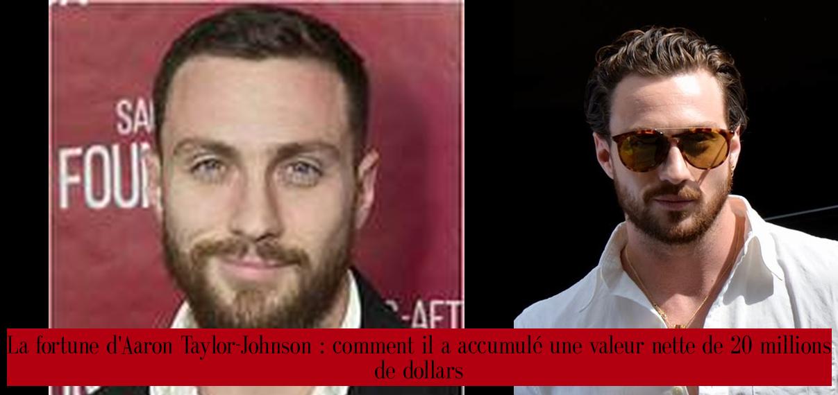 La fortune d'Aaron Taylor-Johnson : comment il a accumulé une valeur ...