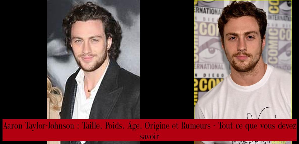 Aaron Taylor-Johnson : Taille, Poids, Âge, Origine et Rumeurs - Tout ce que vous devez savoir ...
