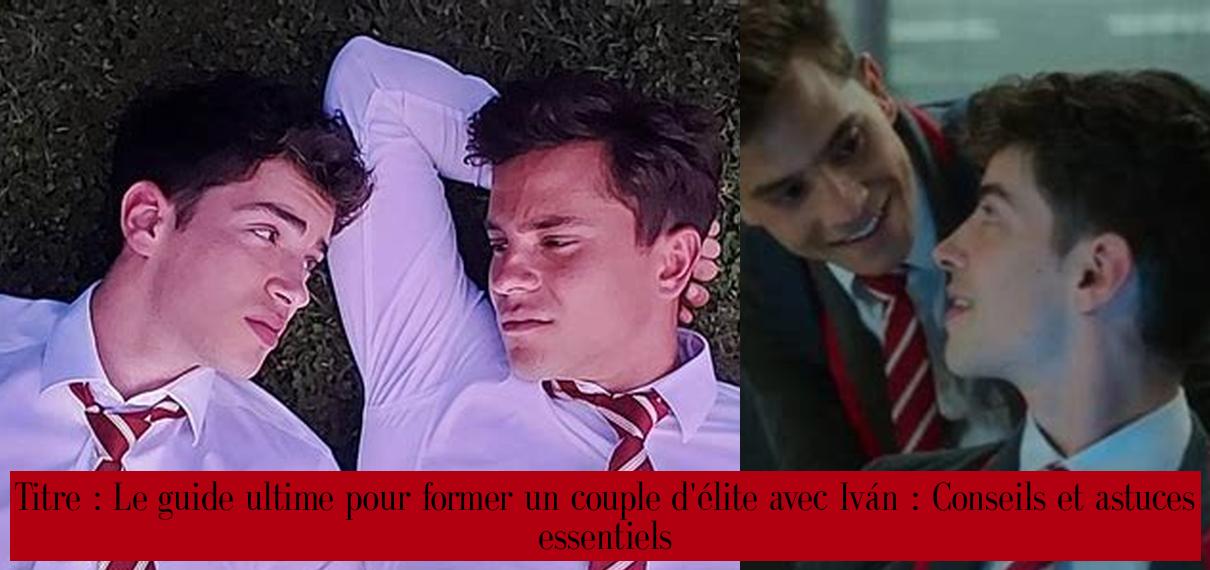 Iván et Patrick : Un couple atypique dans la série "Élite" – Palmarès ...