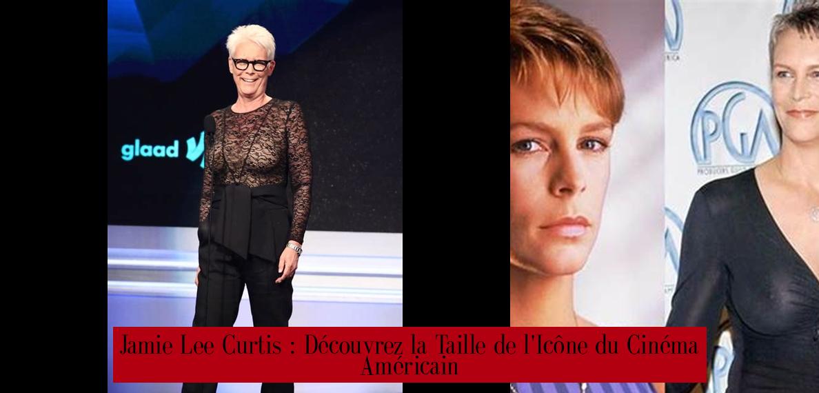 Jamie Lee Curtis : Découvrez la Taille de l'Icône du Cinéma Américain ...