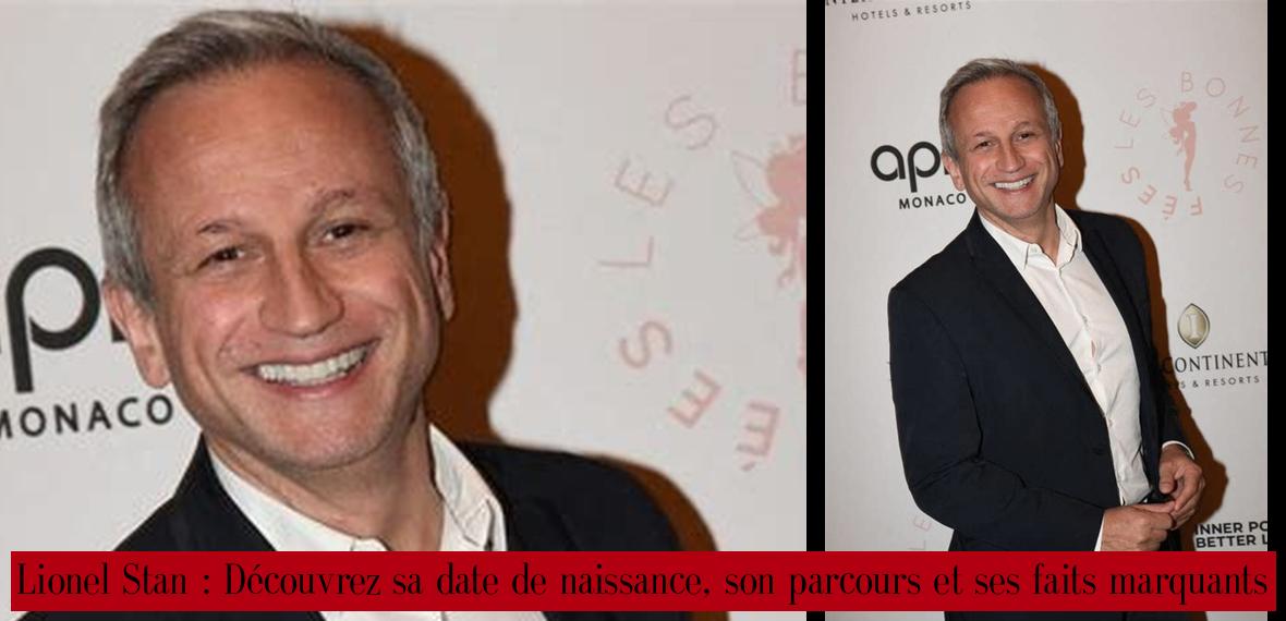 Lionel Stan : Découvrez sa date de naissance, son parcours et ses faits ...
