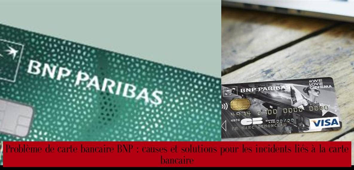 Problème de carte bancaire BNP : causes et solutions pour les incidents ...