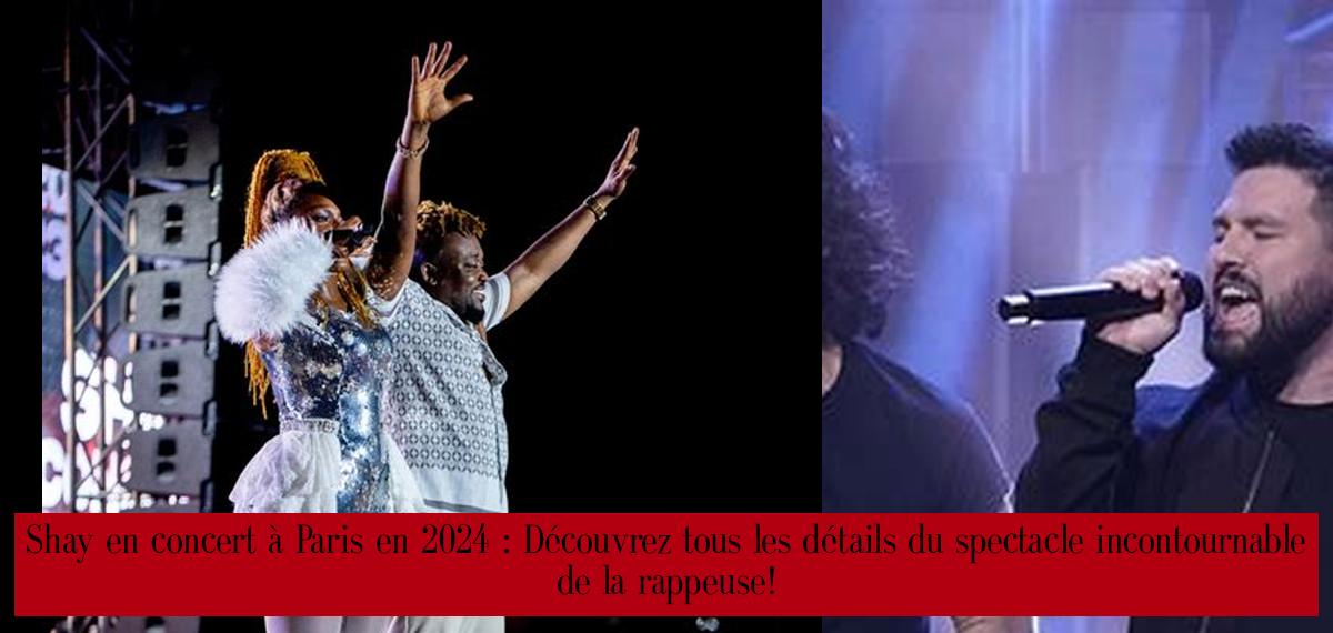 Shay en concert à Paris en 2024 : Découvrez tous les détails du spectacle incontournable de la ...