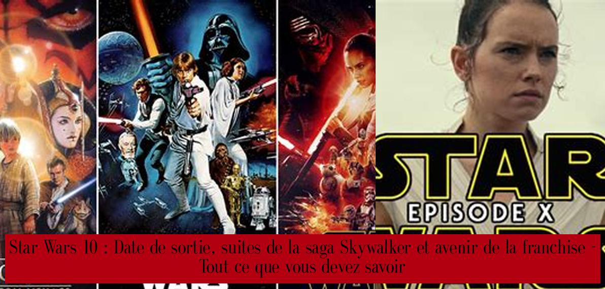 Star Wars 10 : Date de sortie, suites de la saga Skywalker et avenir de ...
