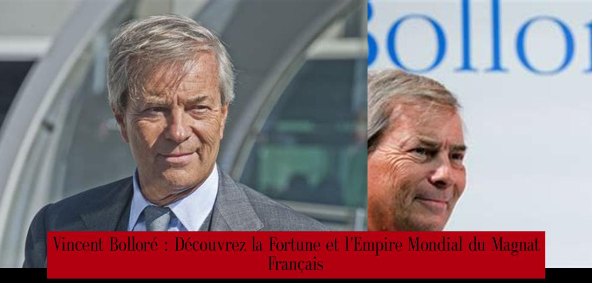 Vincent Bolloré : Découvrez la Fortune et l'Empire Mondial du Magnat ...