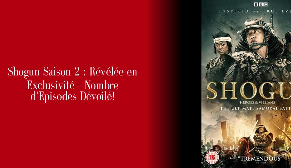 Shogun Saison 2 : Révélée en Exclusivité - Nombre d'Épisodes Dévoilé ...