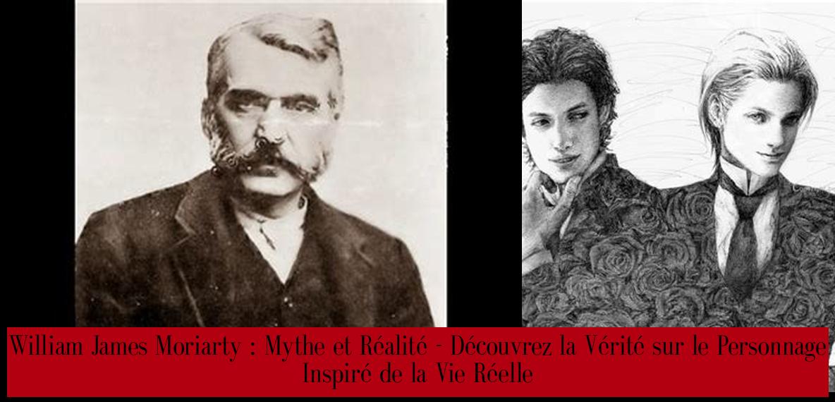 William James Moriarty : Mythe et Réalité - Découvrez la Vérité sur le ...