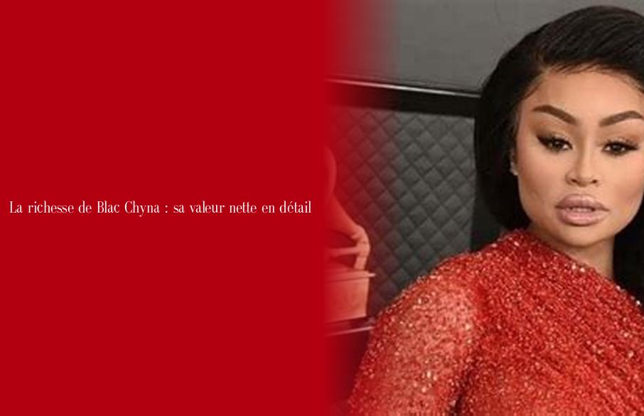 La richesse de Blac Chyna : sa valeur nette en détail – Palmarès ...