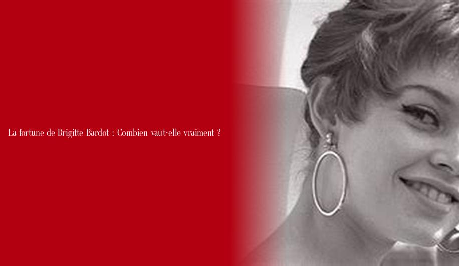 La fortune de Brigitte Bardot : Combien vaut-elle vraiment ? – Palmarès Magazine : L'Expert en ...