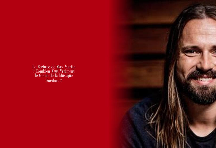 La Fortune de Max Martin : Combien Vaut Vraiment le Génie de la Musique Suédoise? – Palmarès ...