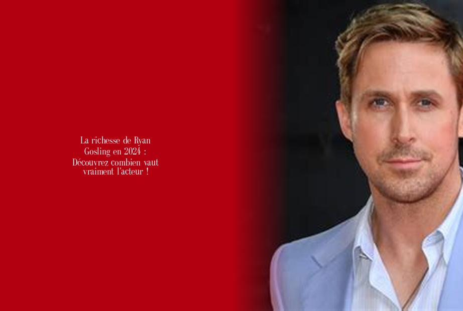 La richesse de Ryan Gosling en 2024 : Découvrez combien vaut vraiment l ...