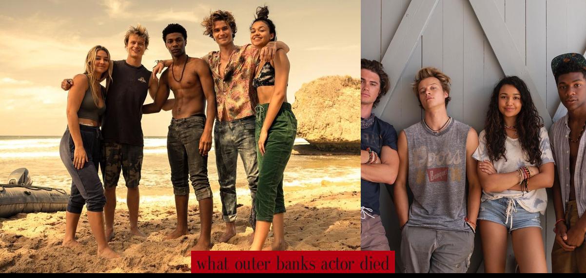 Quel acteur d'Outer Banks est décédé ? – Palmarès Magazine : L'Expert ...
