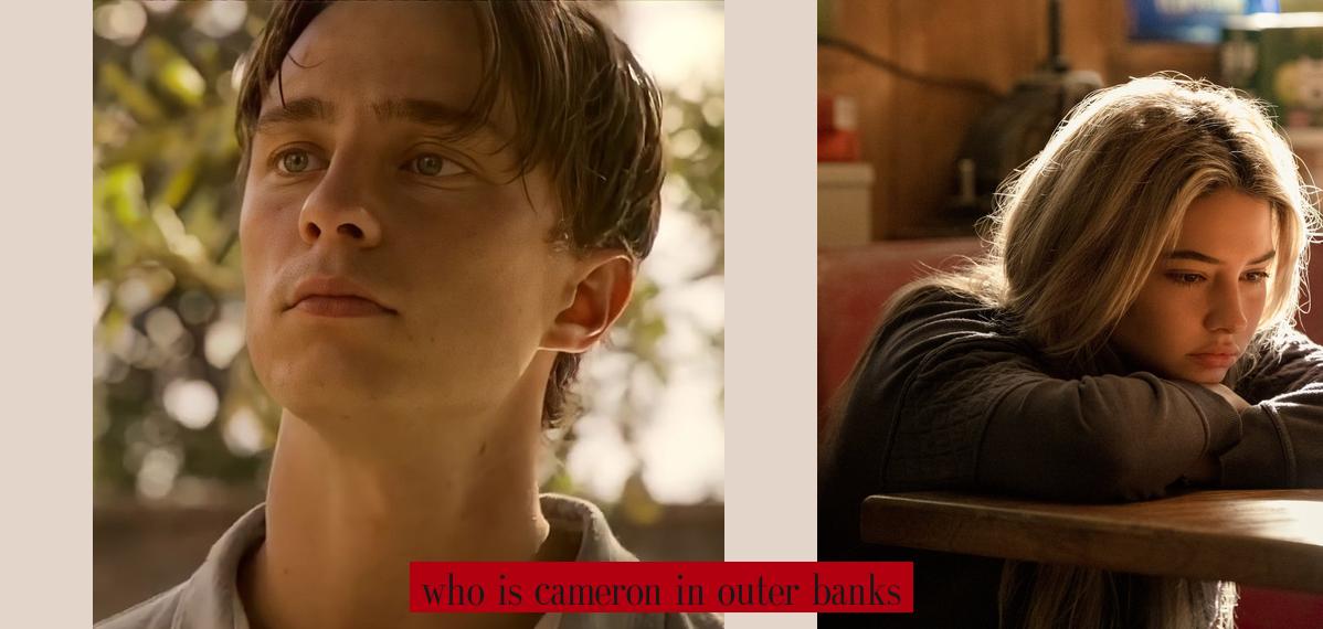 Qui est Cameron dans "Outer Banks" ? – Palmarès Magazine : L'Expert en ...