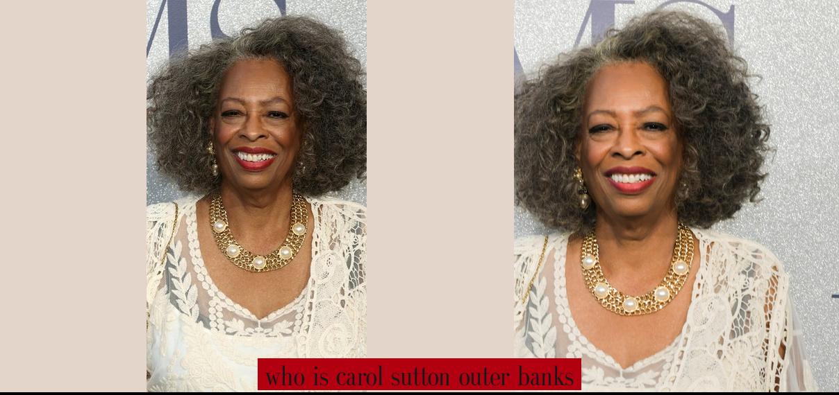 Qui est Carol Sutton dans Outer Banks ? L'héritage d'une étoile du ...