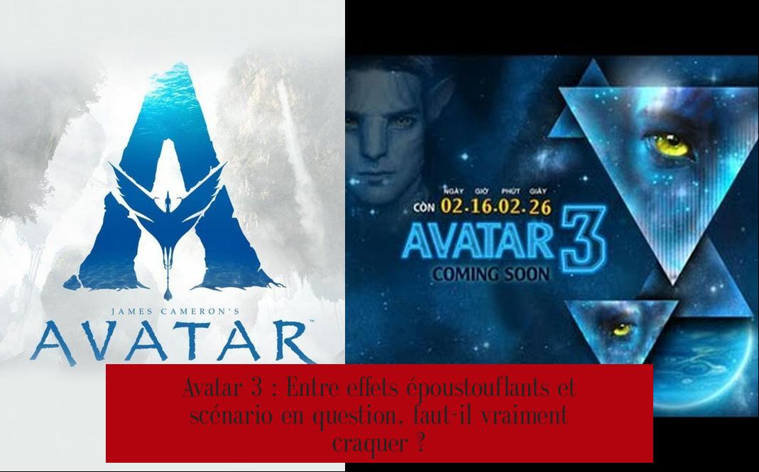Avatar 3 : Entre effets époustouflants et scénario en question, faut-il ...